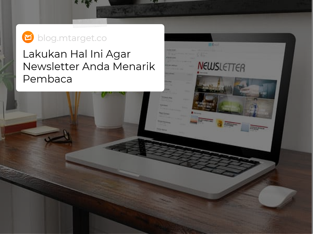 Lakukan Hal Ini Agar Newsletter Anda Menarik Pembaca | Blog MTARGET